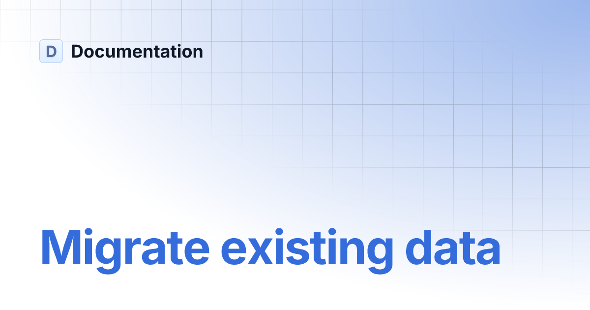 Migrate existing data | Documentation